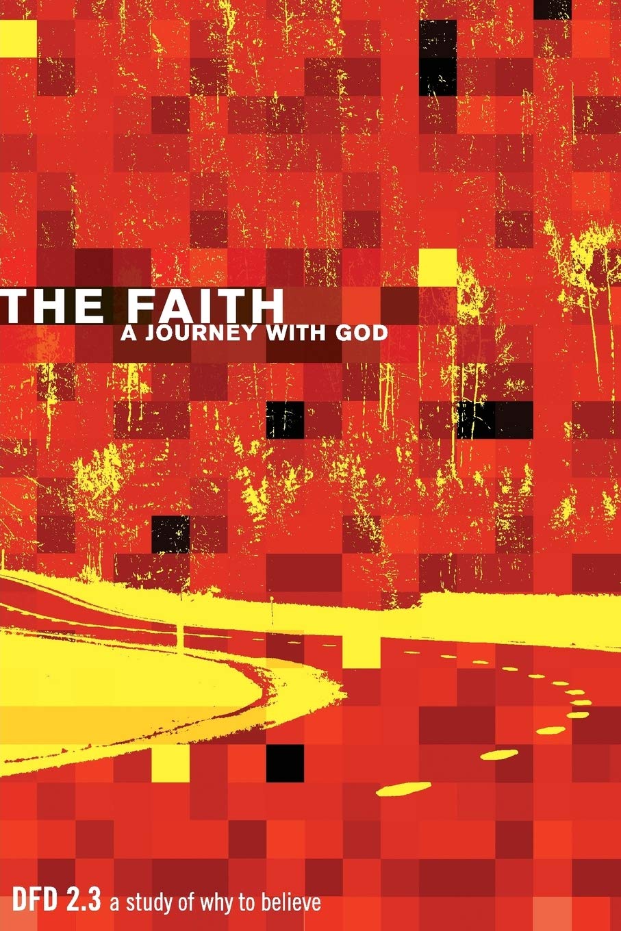The Faith: A Journey with God: DFD 2.3 a study of why to believe ...