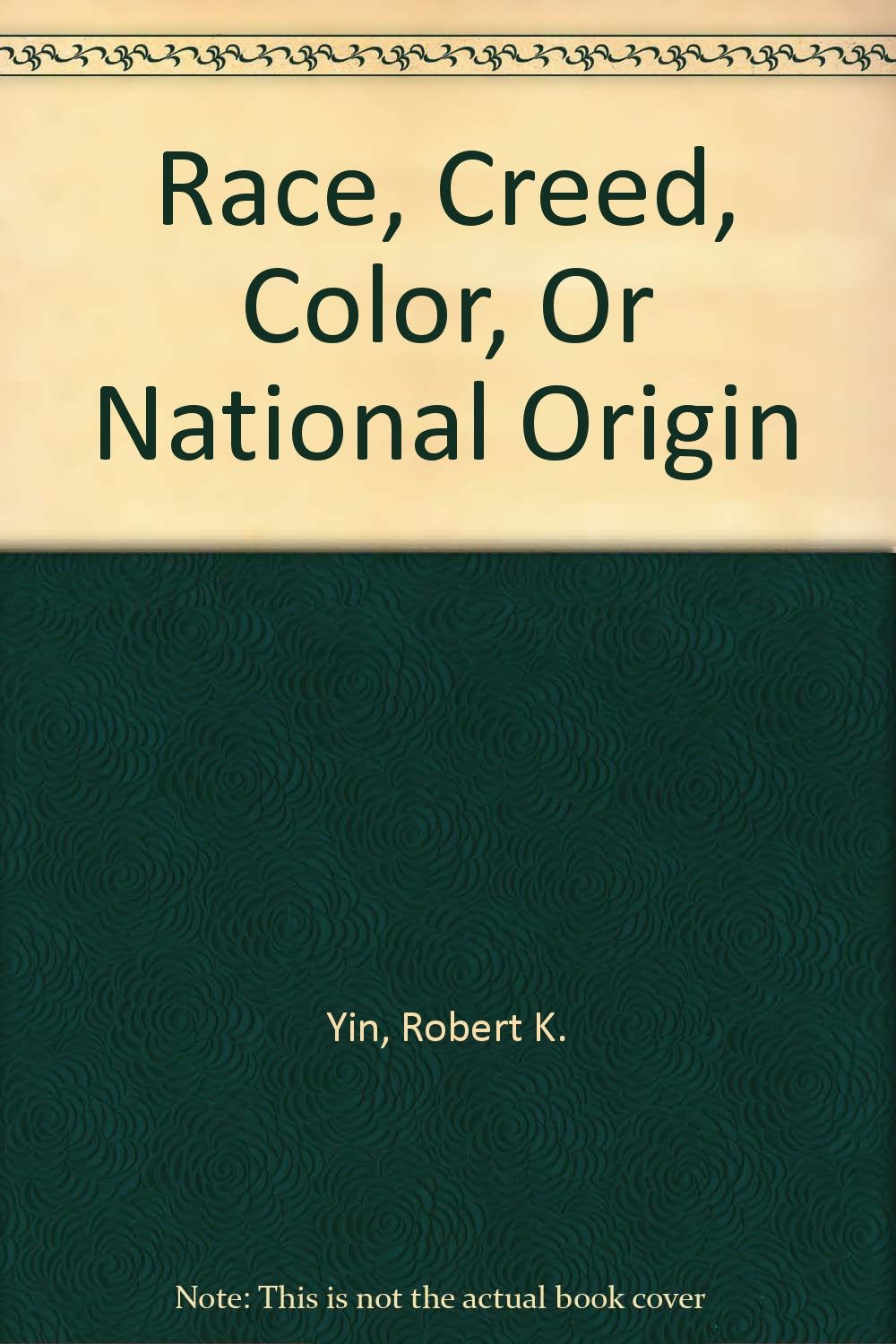 Race, Creed, Color, Or National Origin: Robert K. Yin: Amazon.com: Books