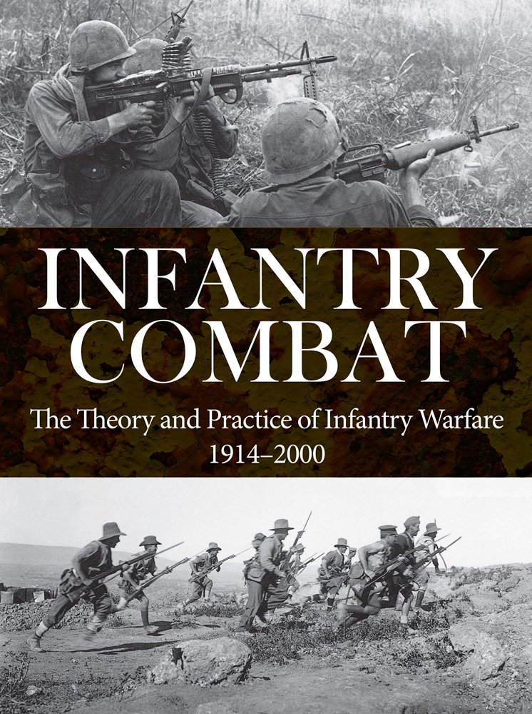 Infantry Combat: The Theory and Practice of Infantry Warfare 1914–2000 ...