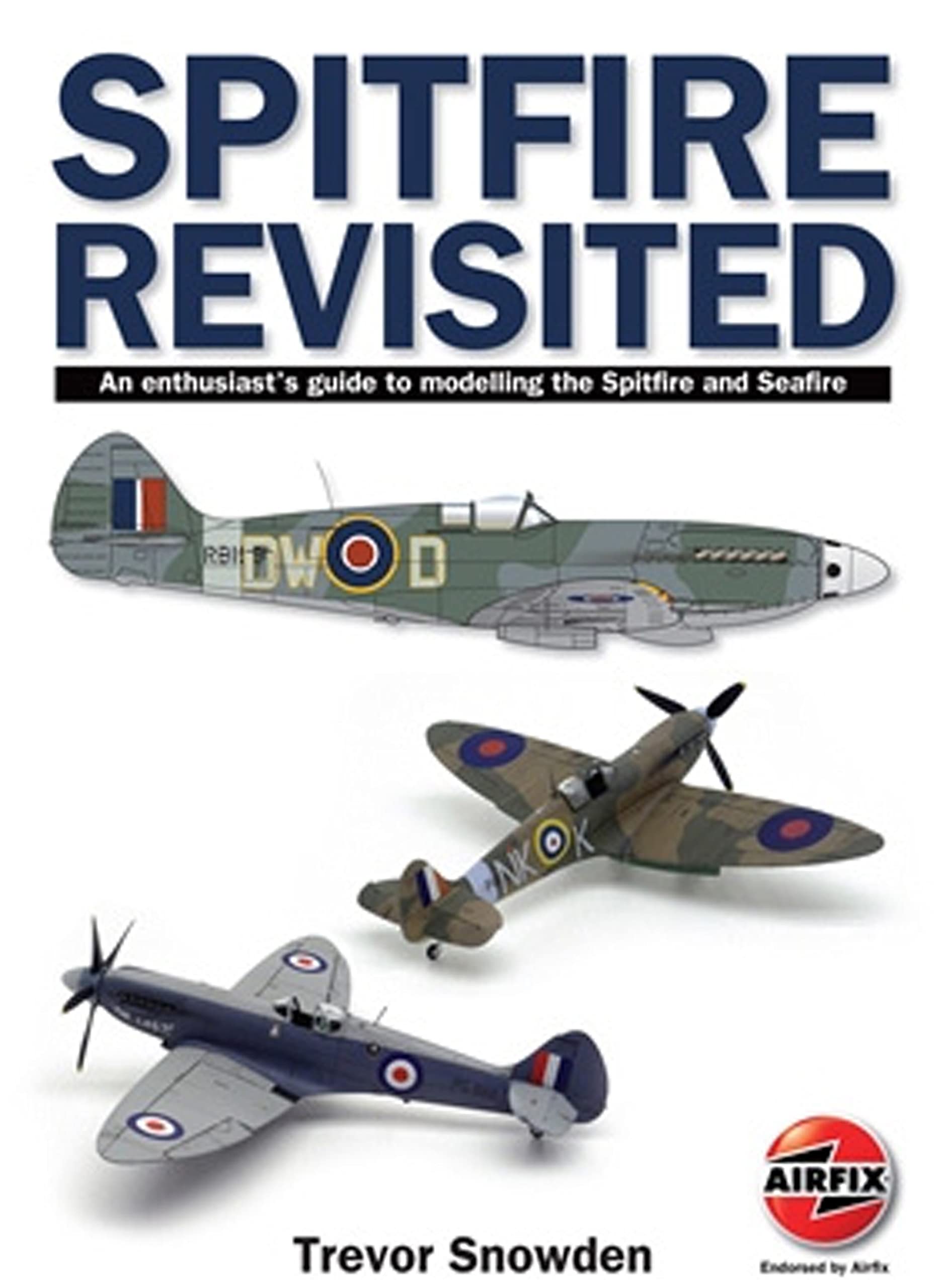 Spitfire Revisited: An Enthusiast's Guide to Modelling the Spitfire and ...