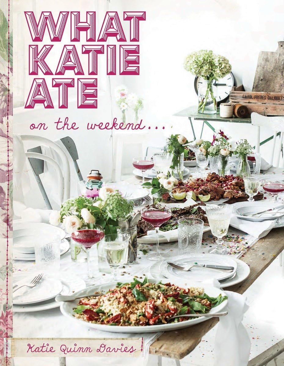 What Katie Ate on the Weekend: A Cookbook: Davies, Katie Quinn ...