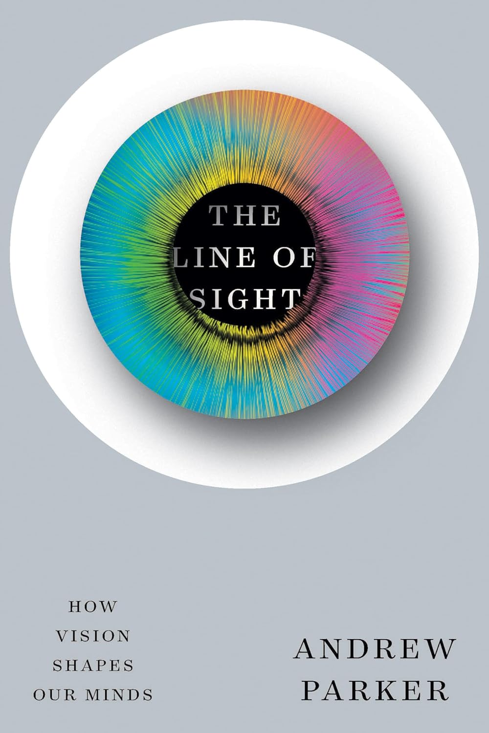 Line of Sight: How Vision Shapes Our Minds: Parker, Andrew ...