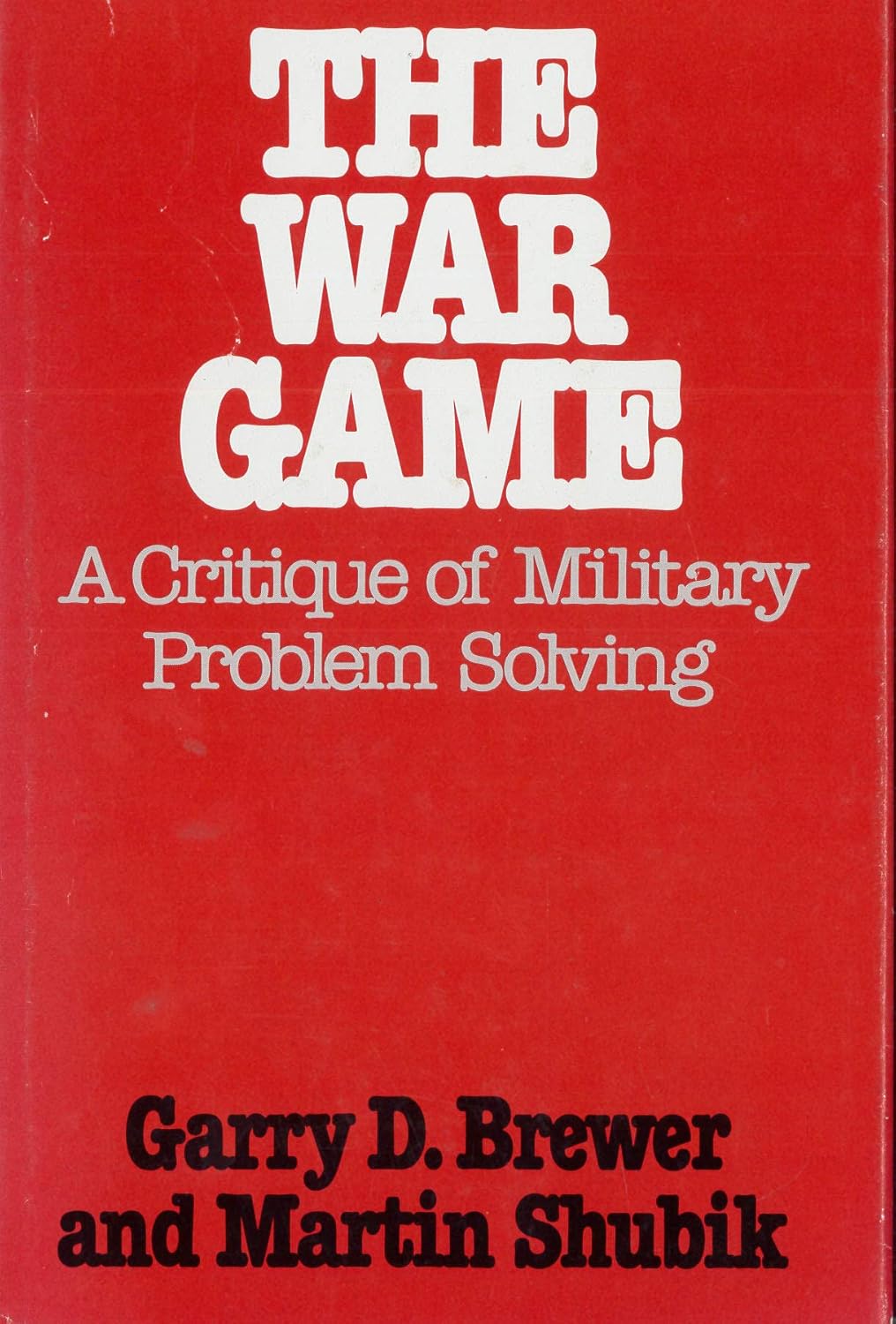 The War Game: A Critique of Military Problem Solving: Brewer, Garry ...