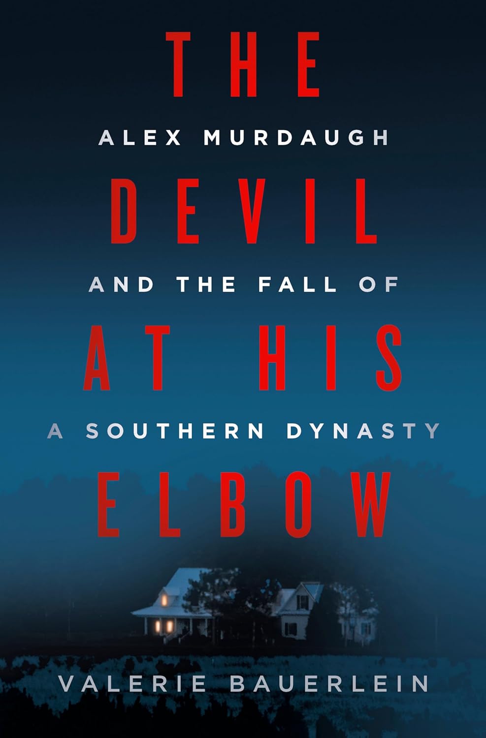 The Devil at His Elbow: Alex Murdaugh and the Fall of a Southern ...