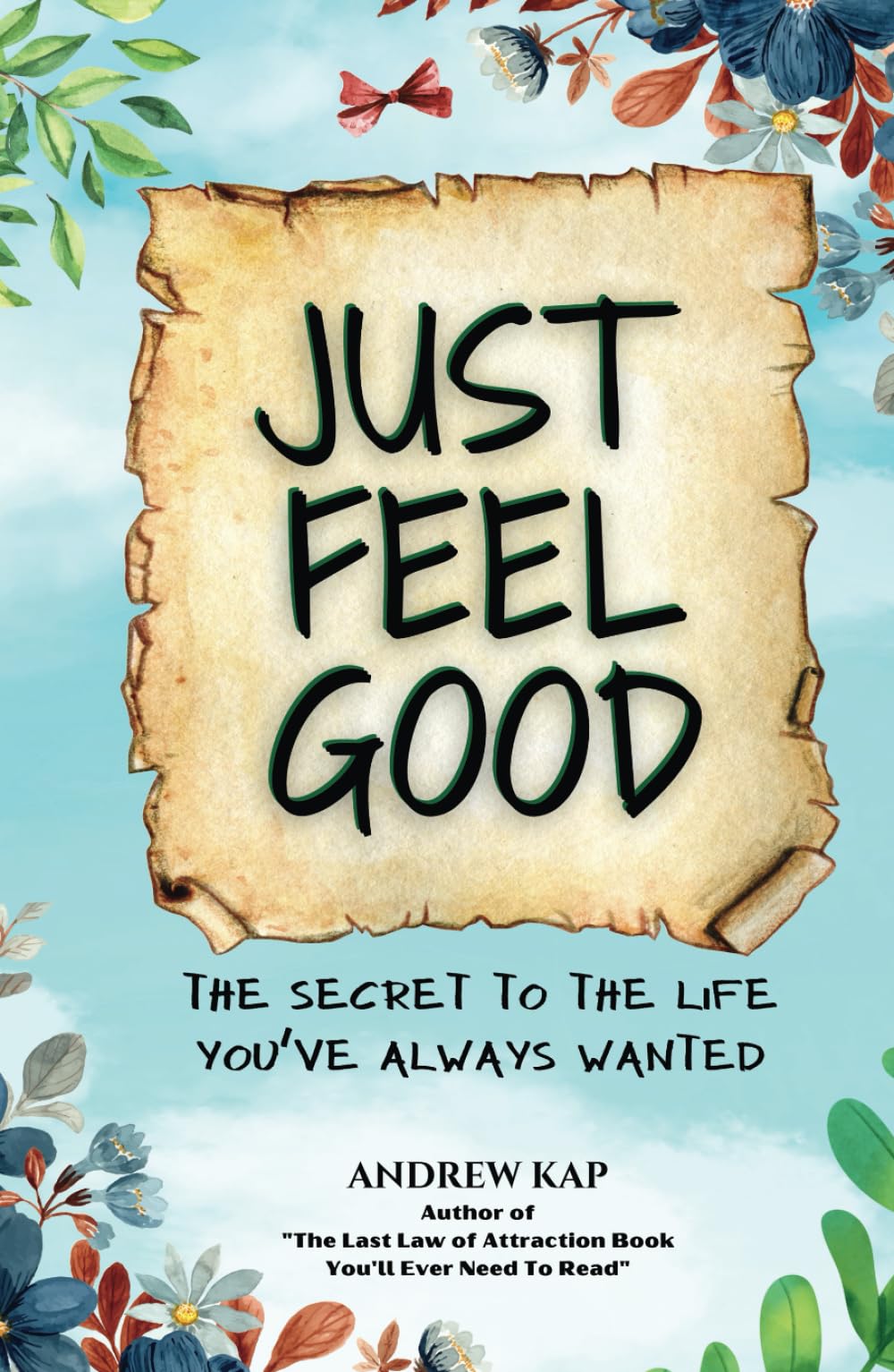 Just Feel Good: The Secret To The Life You’ve Always Wanted: Kap ...