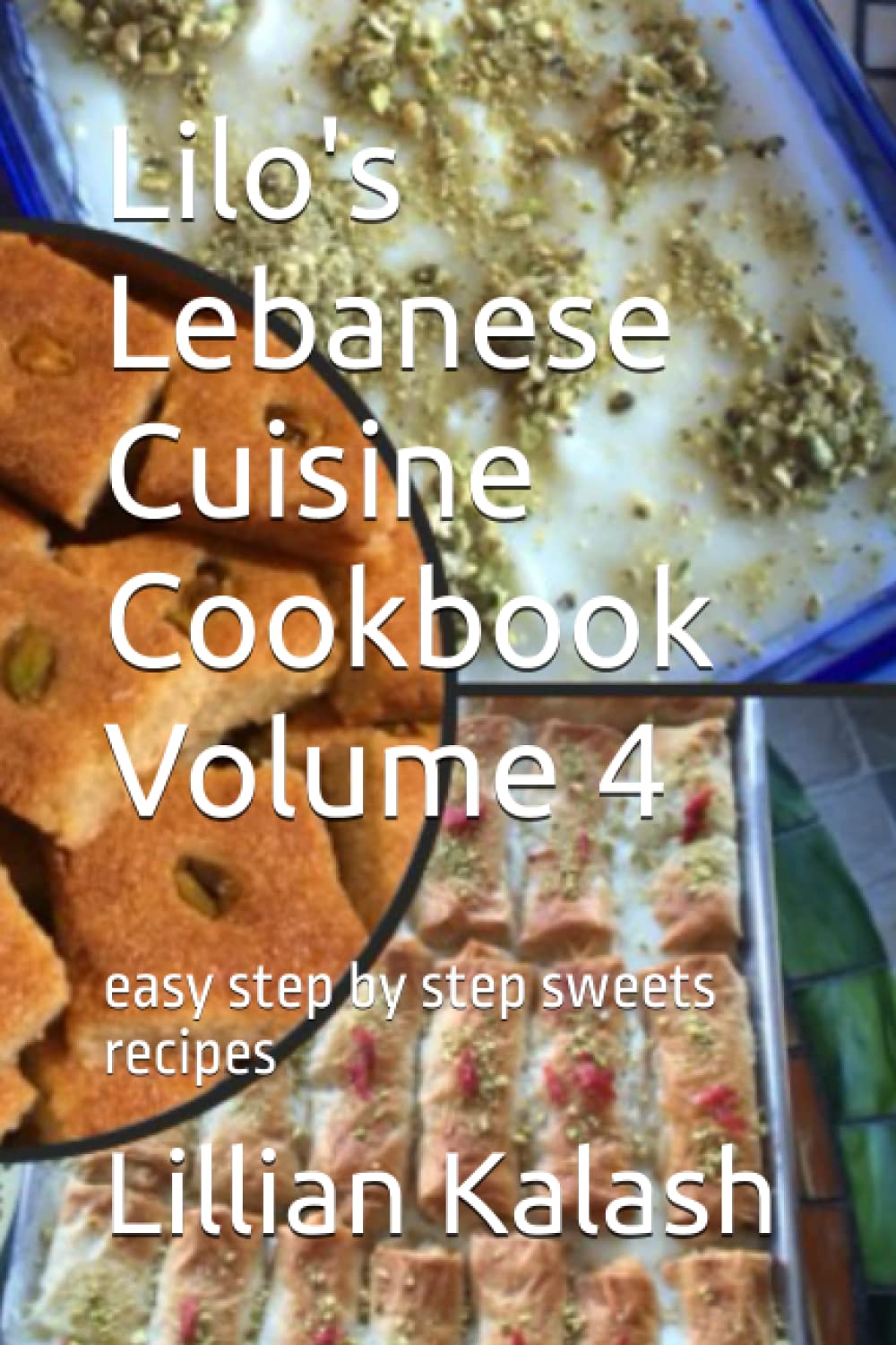 Lilo's Lebanese Cuisine Cookbook Volume 4: easy step by step sweets ...