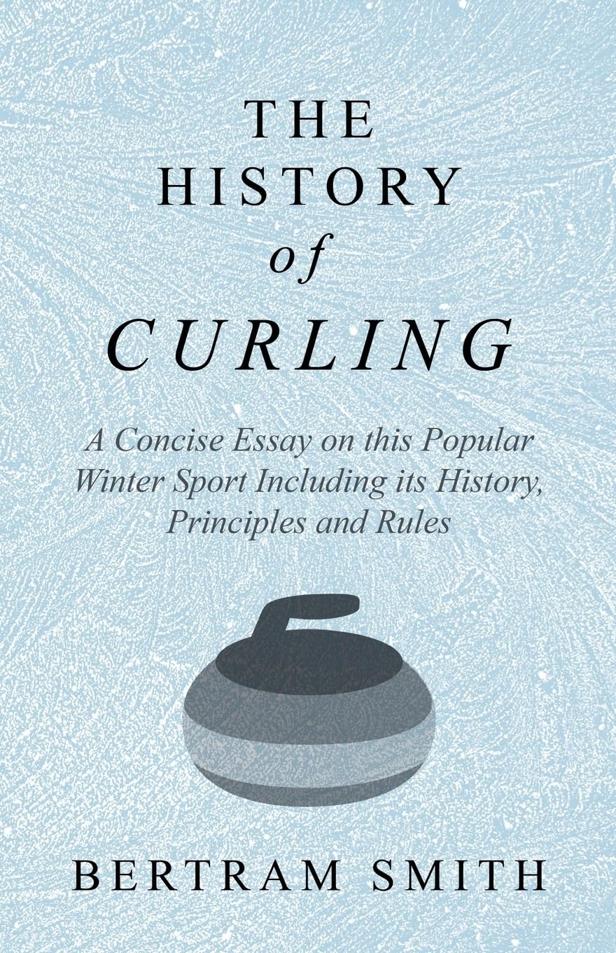 The History of Curling - A Concise Essay on this Popular Winter Sport ...