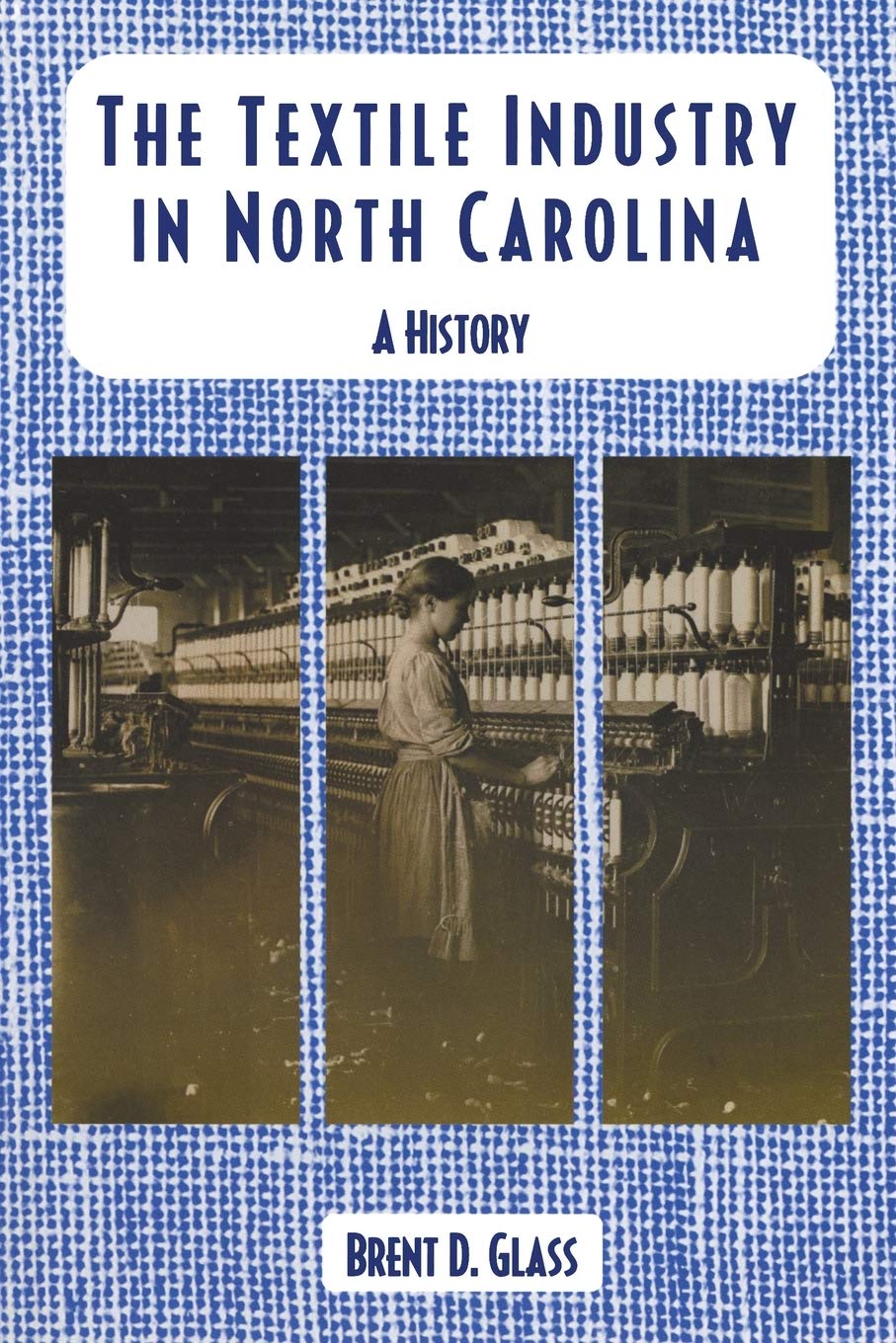 The Textile Industry in North Carolina: A History: Glass, Brent D ...