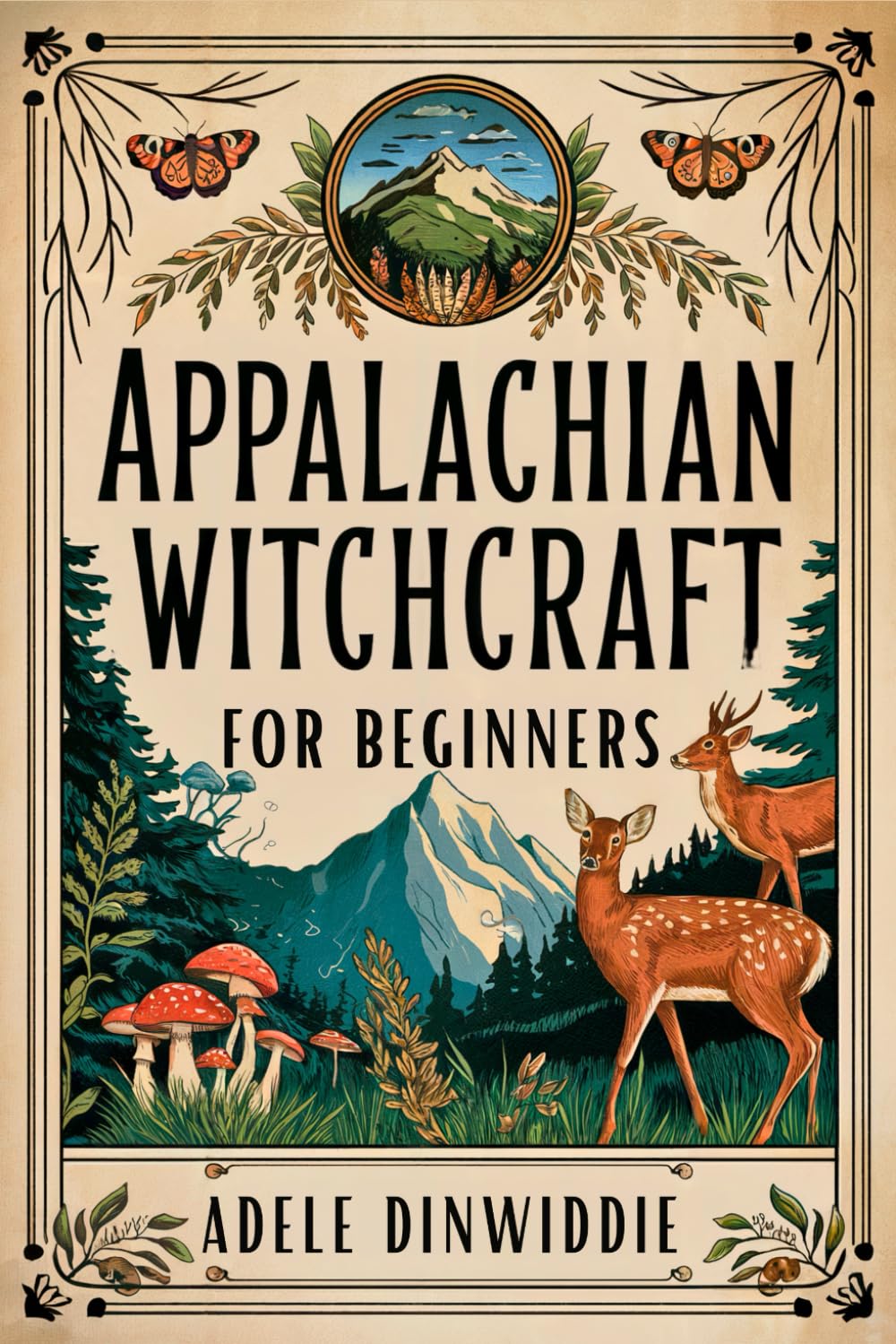 Appalachian Witchcraft for Beginners: Discover the Secrets of Appalachian Folk Magic and Harness ...