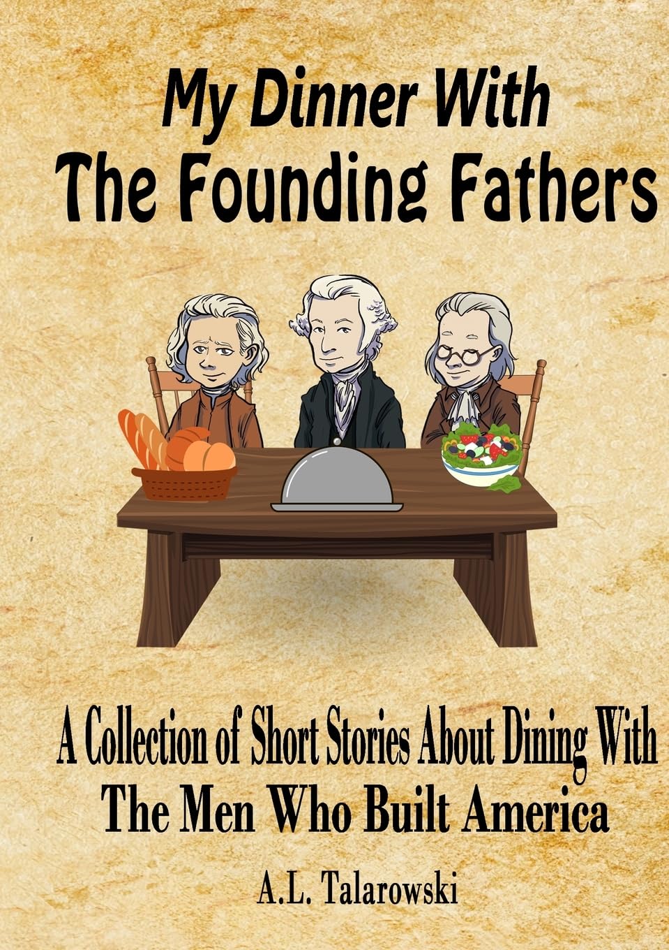 My Dinner With The Founding Fathers: A Collection of Short Stories ...