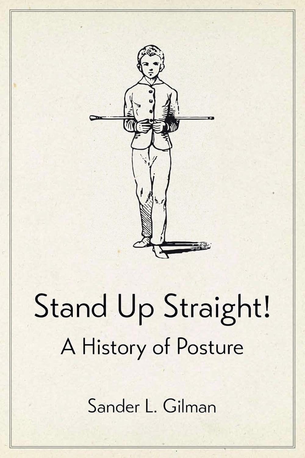 Stand Up Straight!: A History of Posture: Gilman, Sander L ...