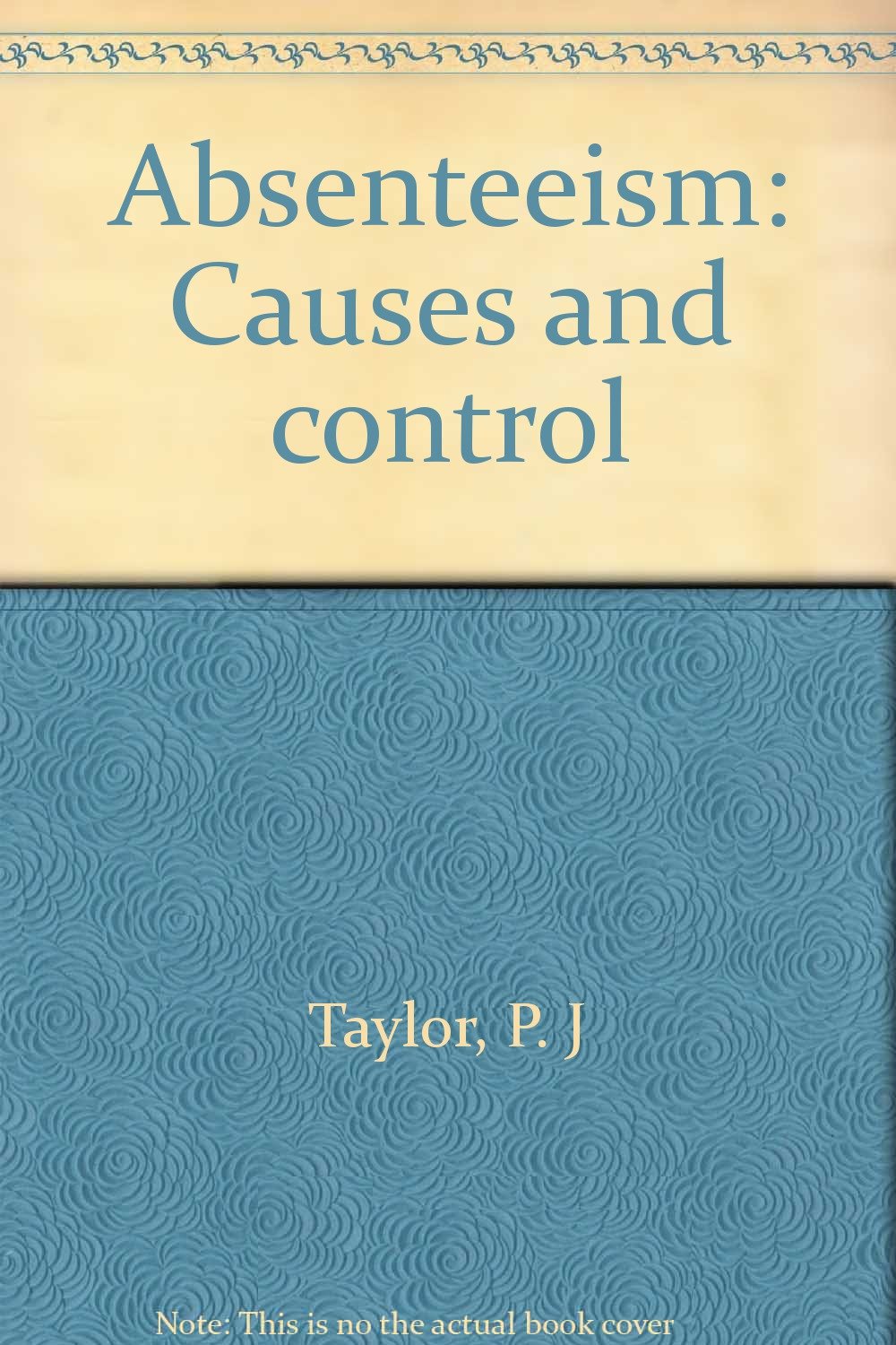 Absenteeism: Causes and control: P. J Taylor: 9780852902240: Amazon.com ...
