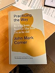 Practicing the Way: Be with Jesus. Become like him. Do as he did.: Comer, John Mark ...