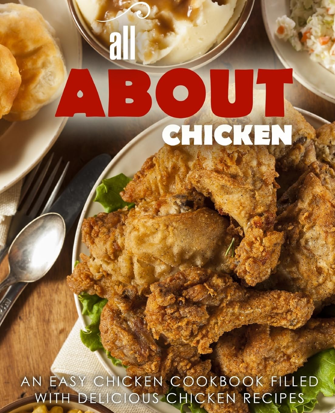 All About Chicken: An Easy Chicken Cookbook Filled With Delicious ...