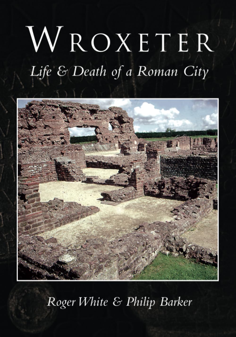 Wroxeter: Life & Death of a Roman City: White, Roger, Barker, Philip ...