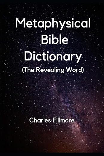 Metaphysical Bible Dictionary (The Revealing Word): Fillmore, Charles ...