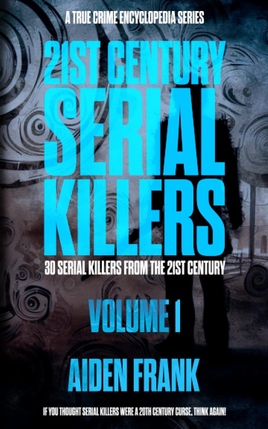 21st Century Serial Killers Volume 1: A True Crime Encyclopedia Series ...
