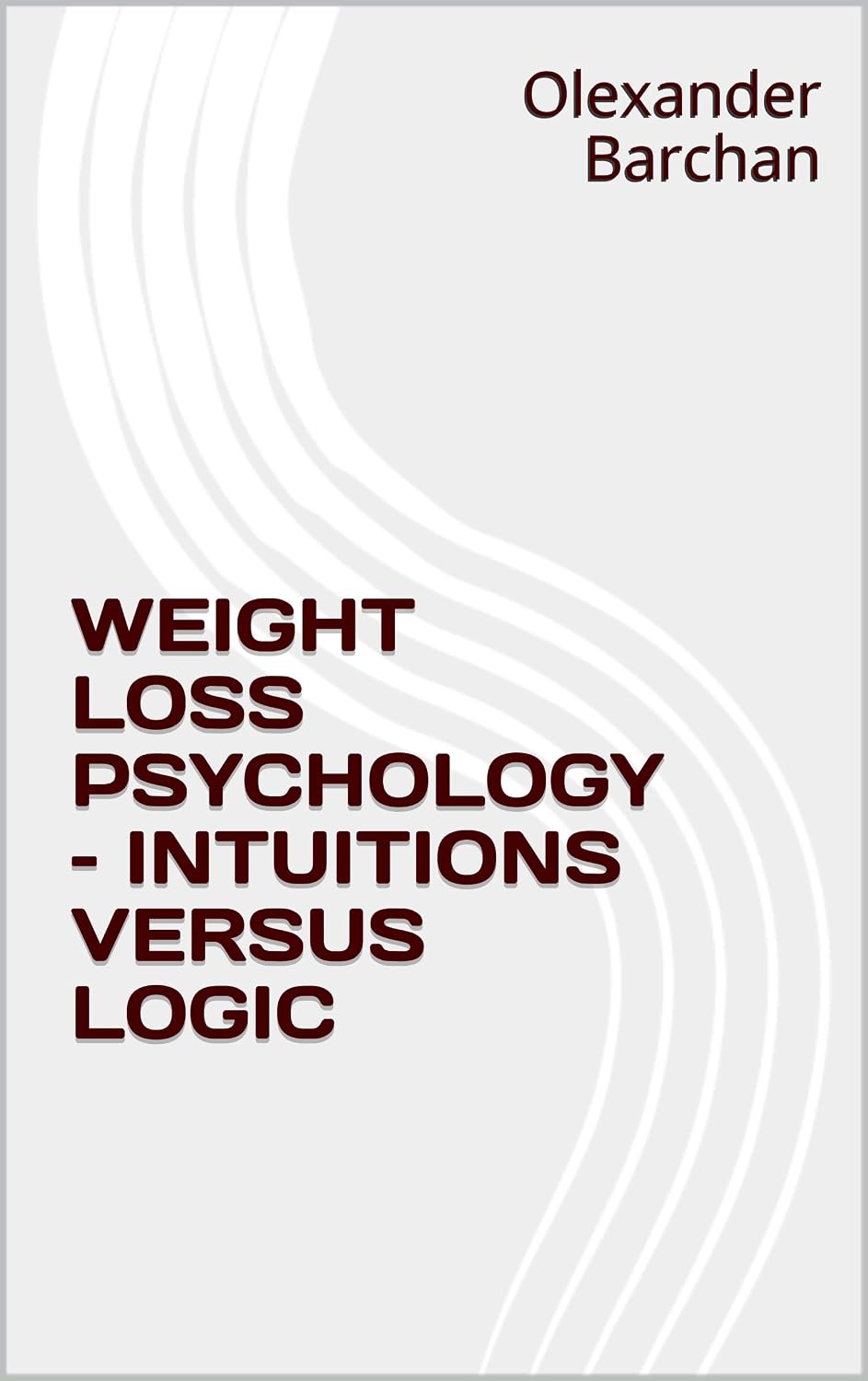 WEIGHT LOSS PSYCHOLOGY – INTUITIONS VERSUS LOGIC - Kindle edition by ...