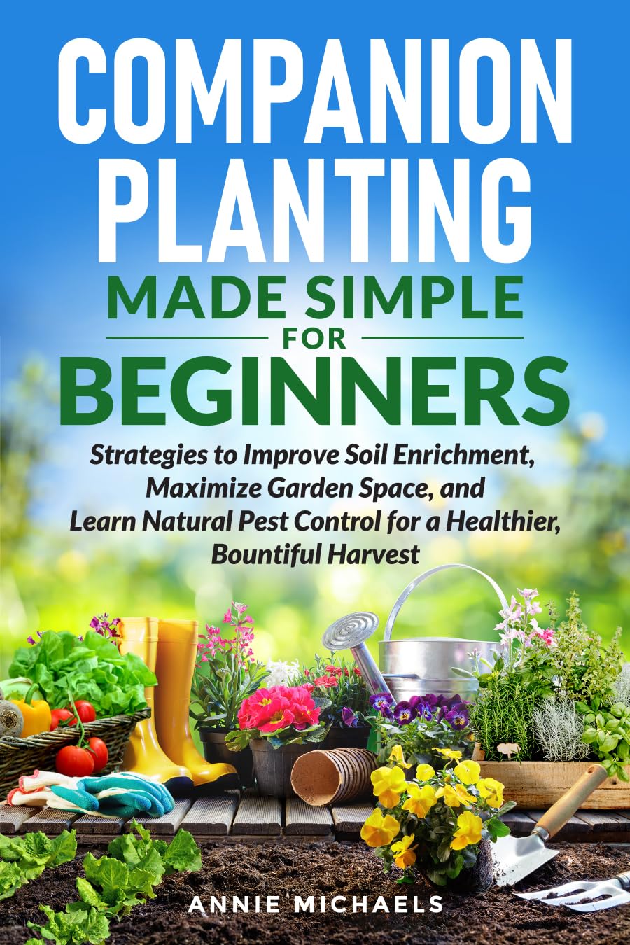 Companion Planting Made Simple For Beginners: Strategies to Improve ...