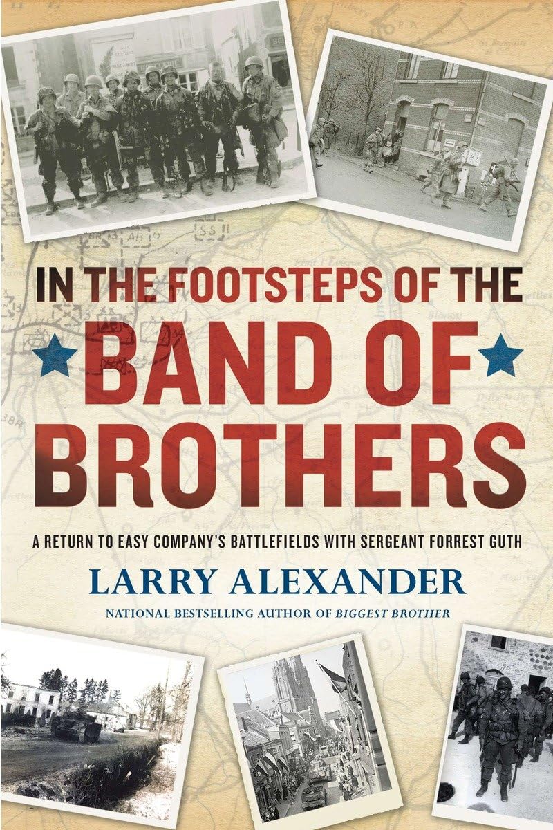 In the Footsteps of the Band of Brothers: A Return to Easy Company's ...