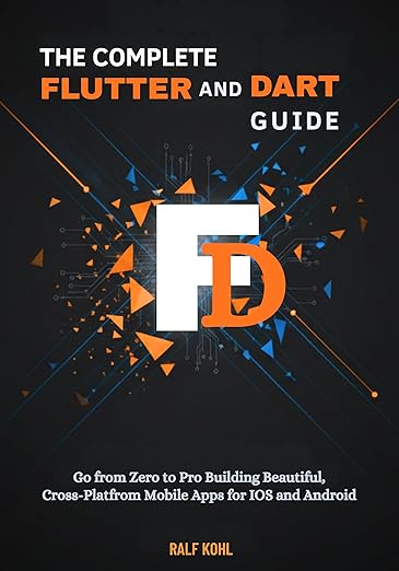 The Complete Flutter and Dart Guide: Go from Zero to Pro Building Beautiful, Cross-Platform ...