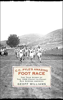 C.C. Pyle's Amazing Foot Race: The True Story of the 1928 Coast-to ...