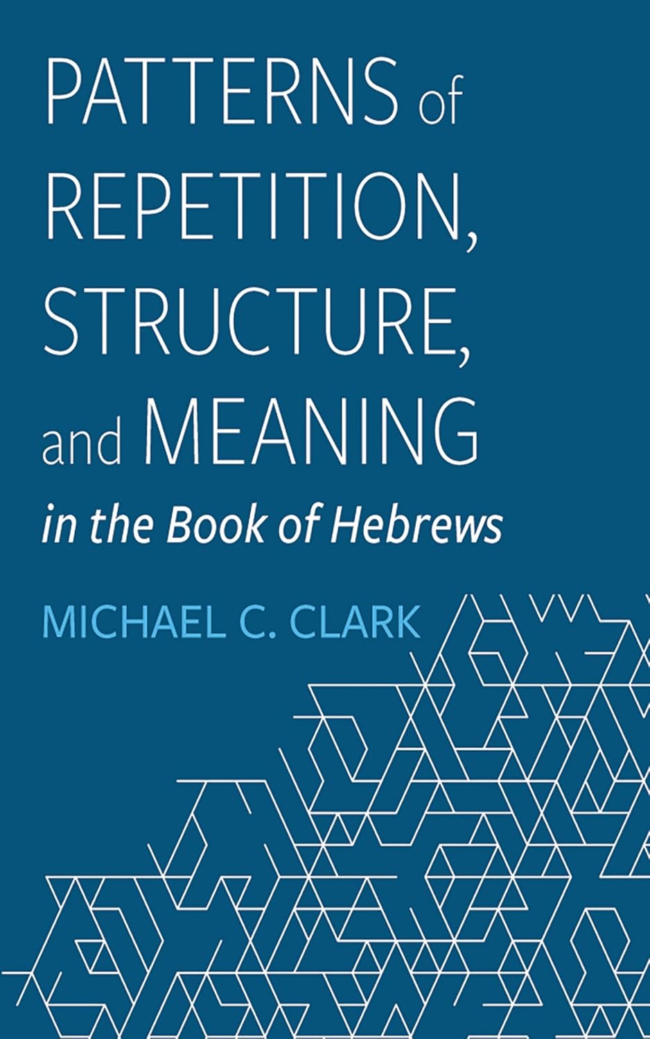 Patterns of Repetition, Structure, and Meaning in the Book of Hebrews ...