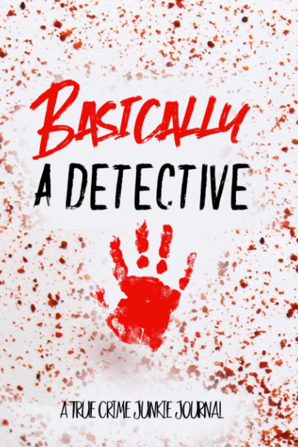 Buy Basically A Detective A True Crime Junkie Journal: Funny Blood ...
