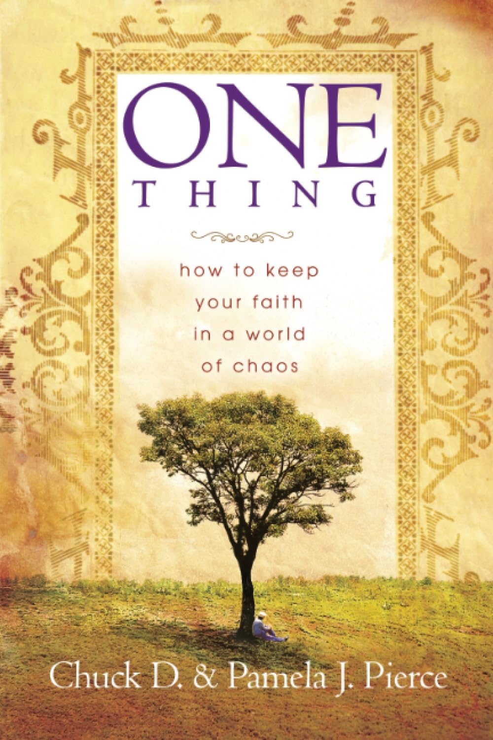 One Thing: How to Keep Your Faith in a World of Chaos: Pierce, Chuck ...