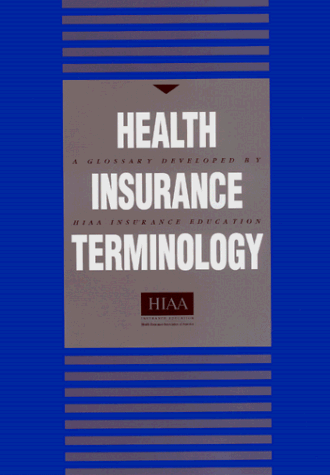 Health insurance terminology: A glossary: Margaret E.; HIAA Insurance ...