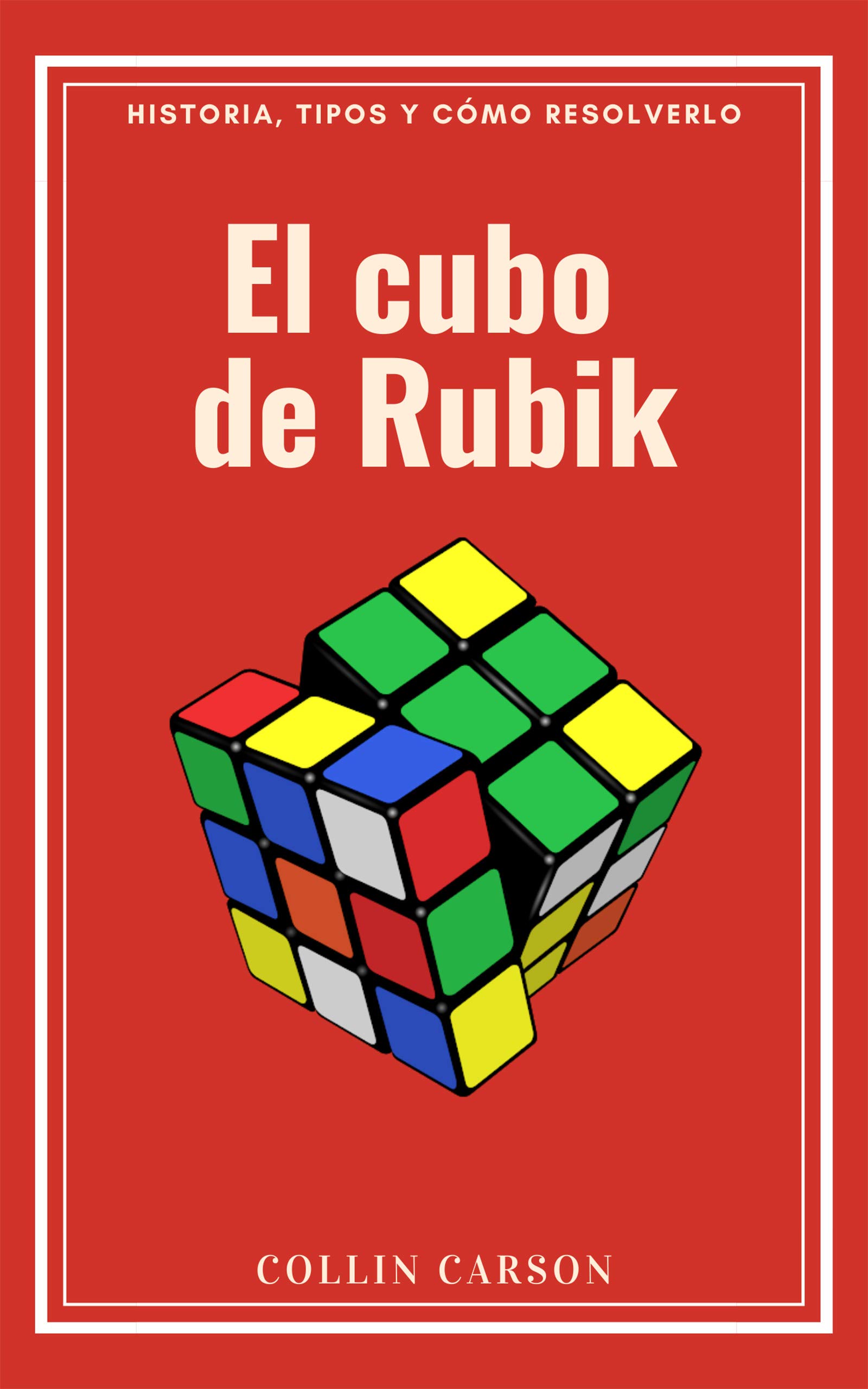 Buy EL CUBO DE RUBIK: Historia, tipos y cómo resolverlo: Todo sobre el ...