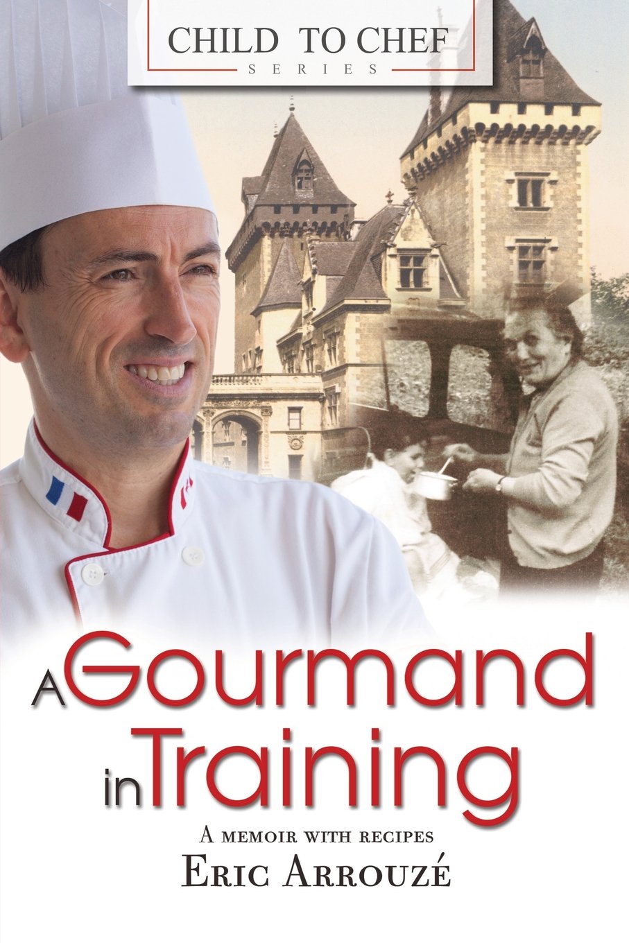 Child to Chef - Book 1: A Gourmand in Training: Arrouzé, Chef Eric ...