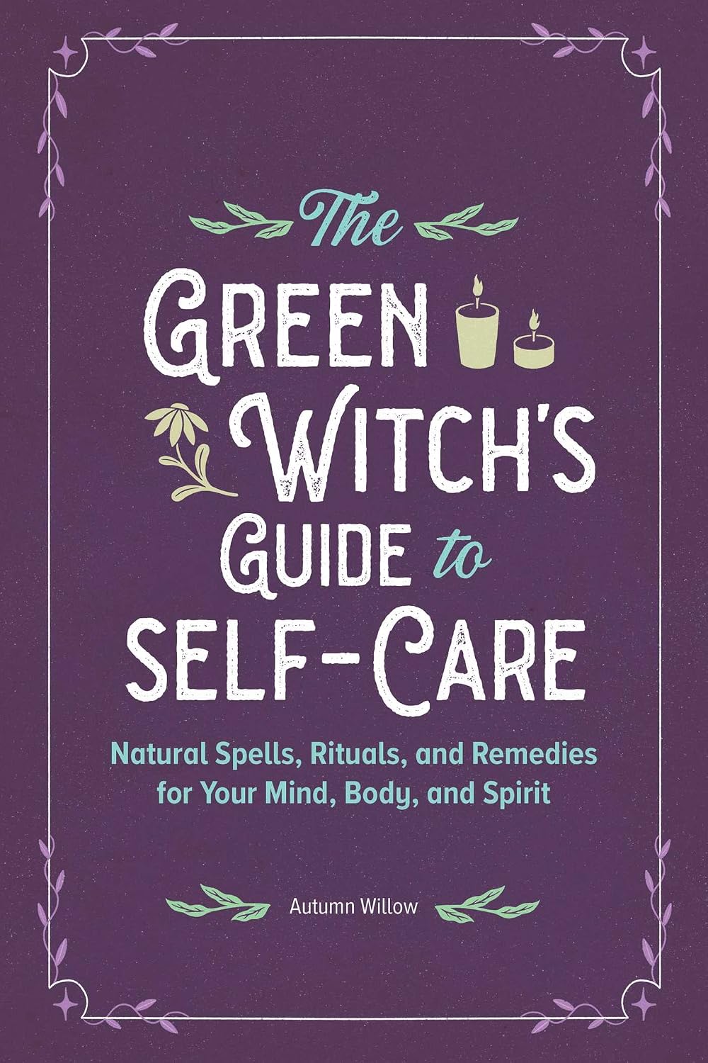The Green Witch's Guide to Self-Care: Natural Spells, Rituals, and ...