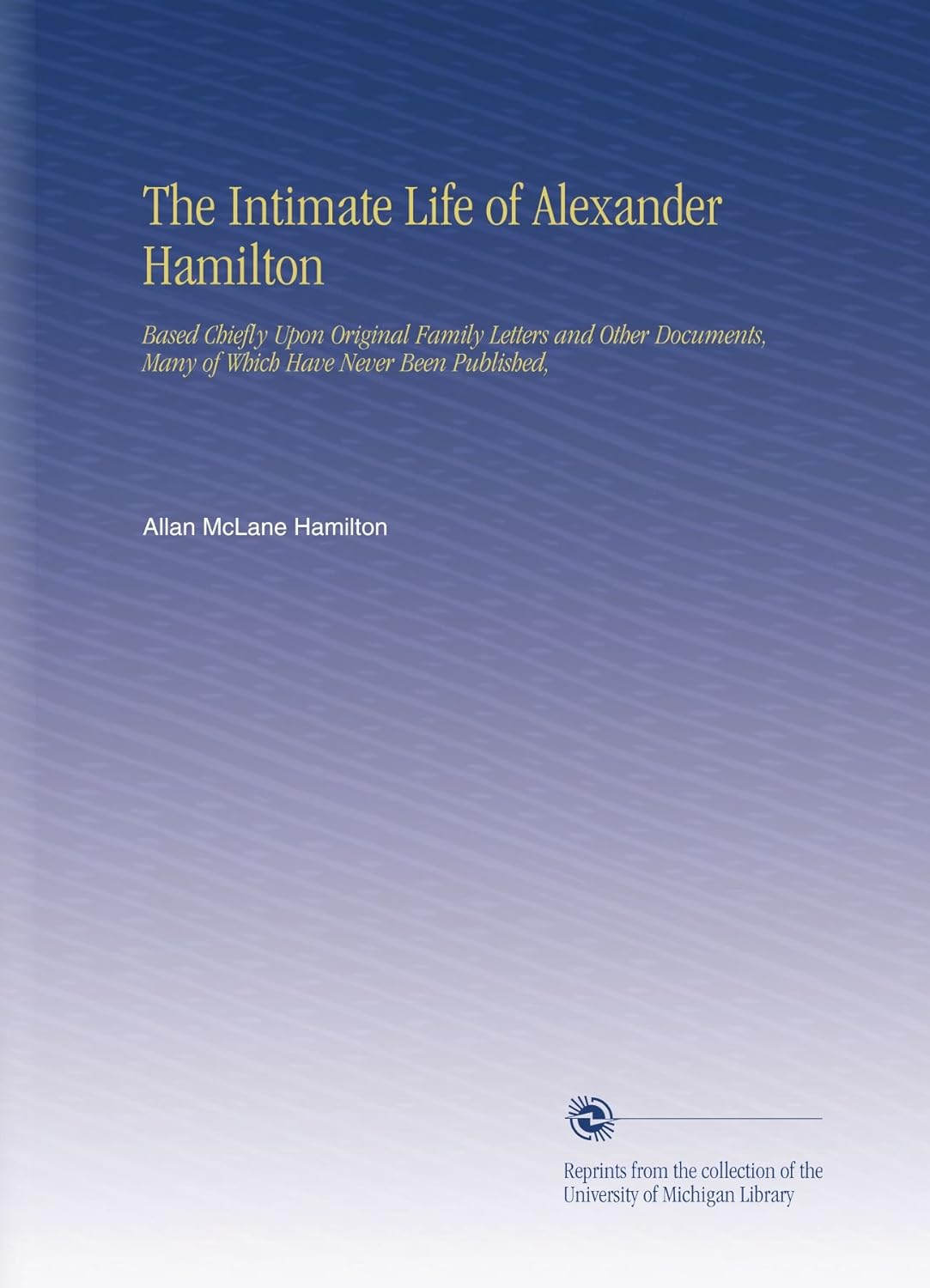 The Intimate Life of Alexander Hamilton: Based Chiefly Upon Original ...