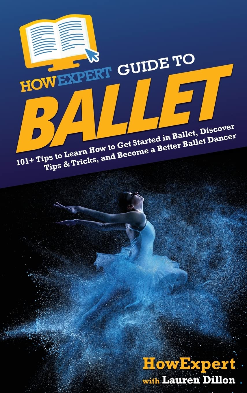 HowExpert Guide to Ballet: 101+ Tips to Learn How to Get Started in ...