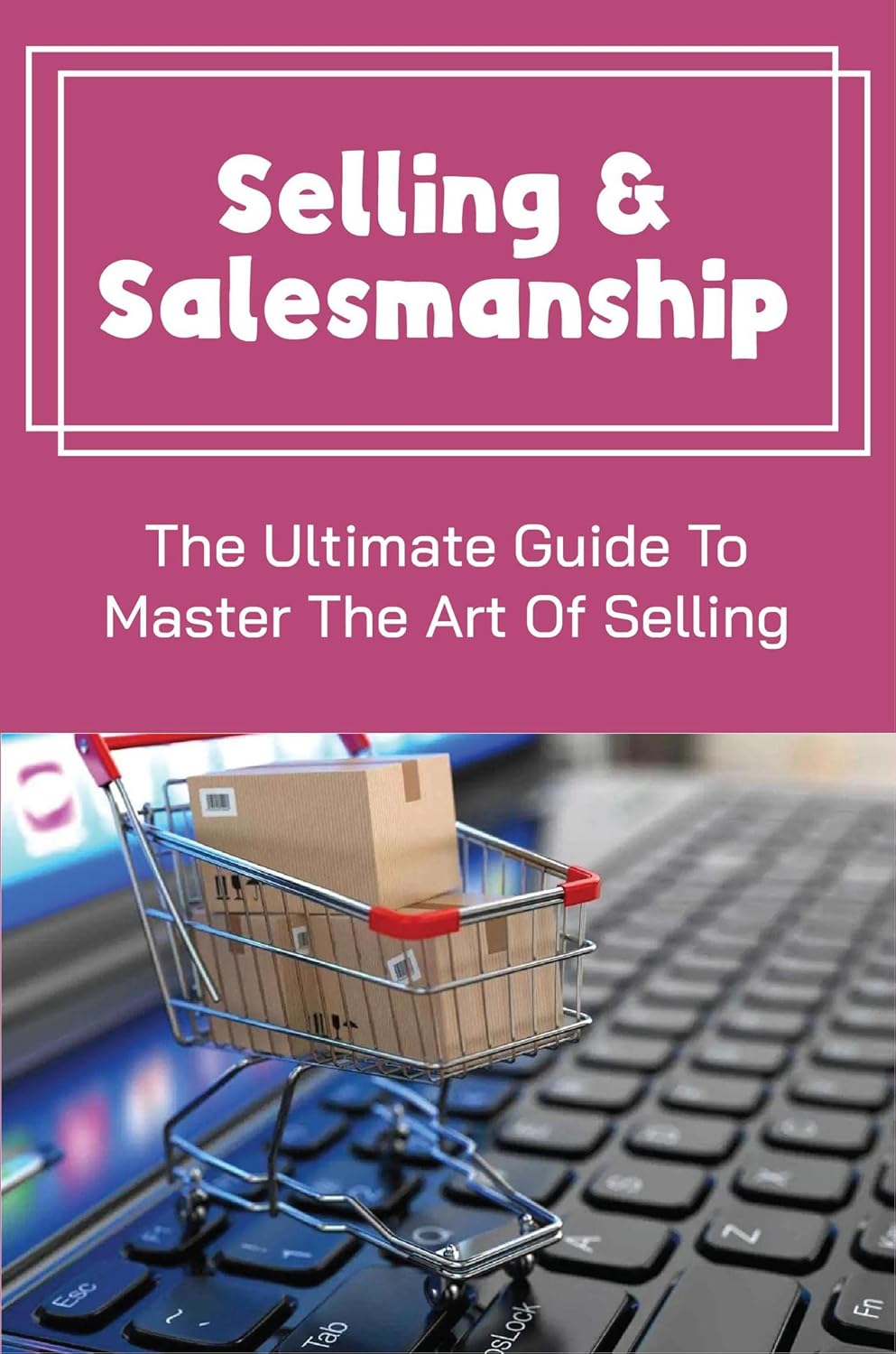 Amazon.com: Selling & Salesmanship: The Ultimate Guide To Master The ...