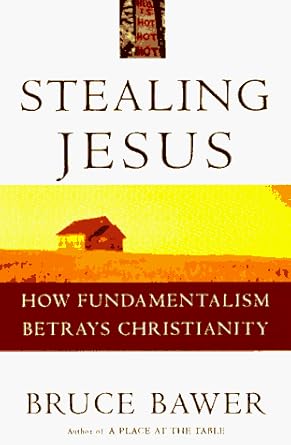 Stealing Jesus: How Fundamentalism Betrays Christianity: Bawer, Bruce ...