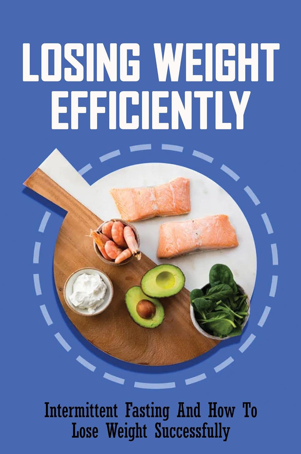 Losing Weight Efficiently: Intermittent Fasting And How To Lose Weight ...