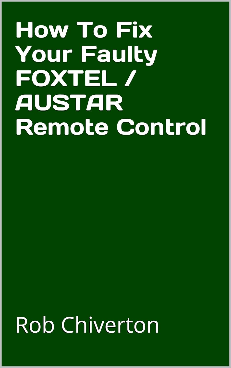 How To Fix Your Faulty FOXTEL / AUSTAR Remote Control eBook : Chiverton ...