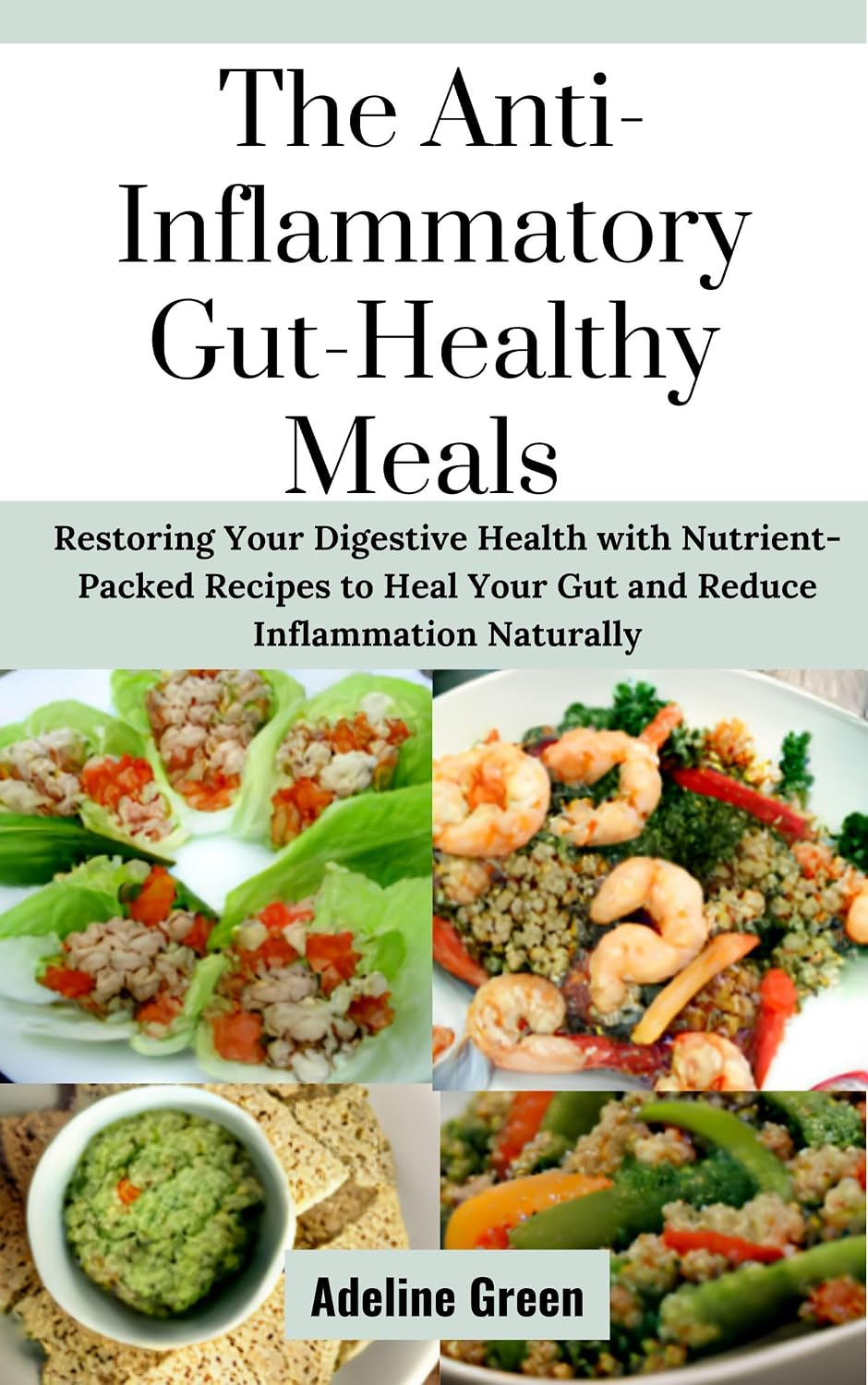 The Anti-Inflammatory, Gut-Healthy meals : Restoring Your Digestive ...