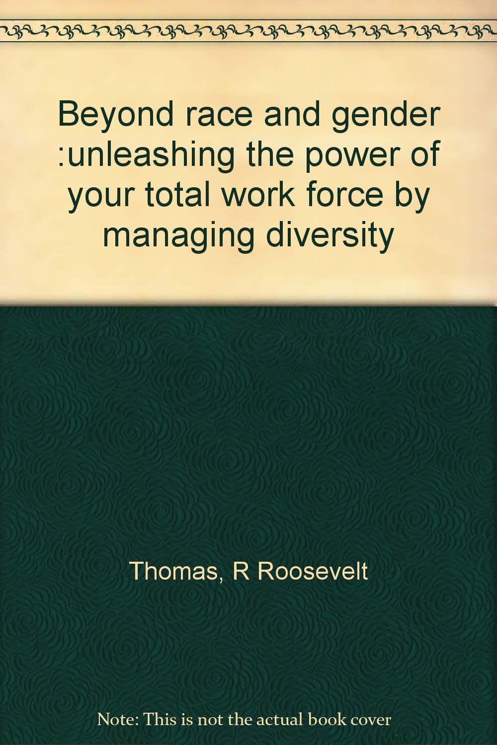 Beyond race and gender :unleashing the power of your total work force ...