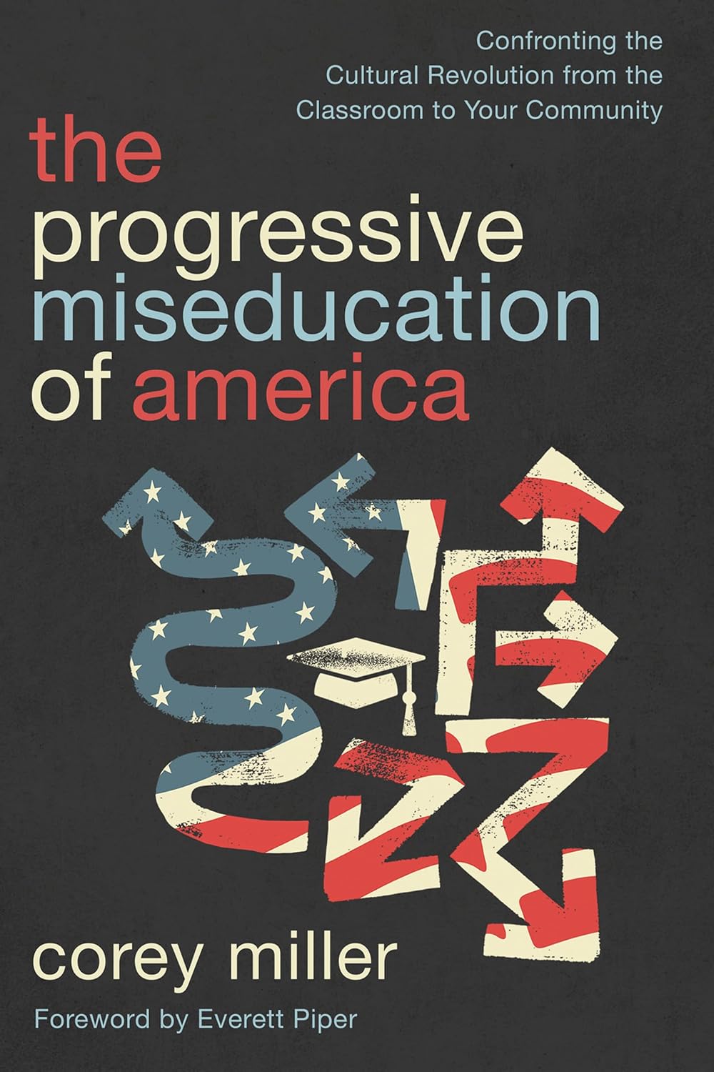The Progressive Miseducation of America: Confronting the Cultural ...