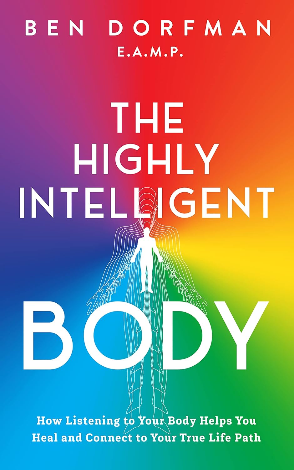 The Highly Intelligent Body: How Listening to Your Body Helps You Heal ...