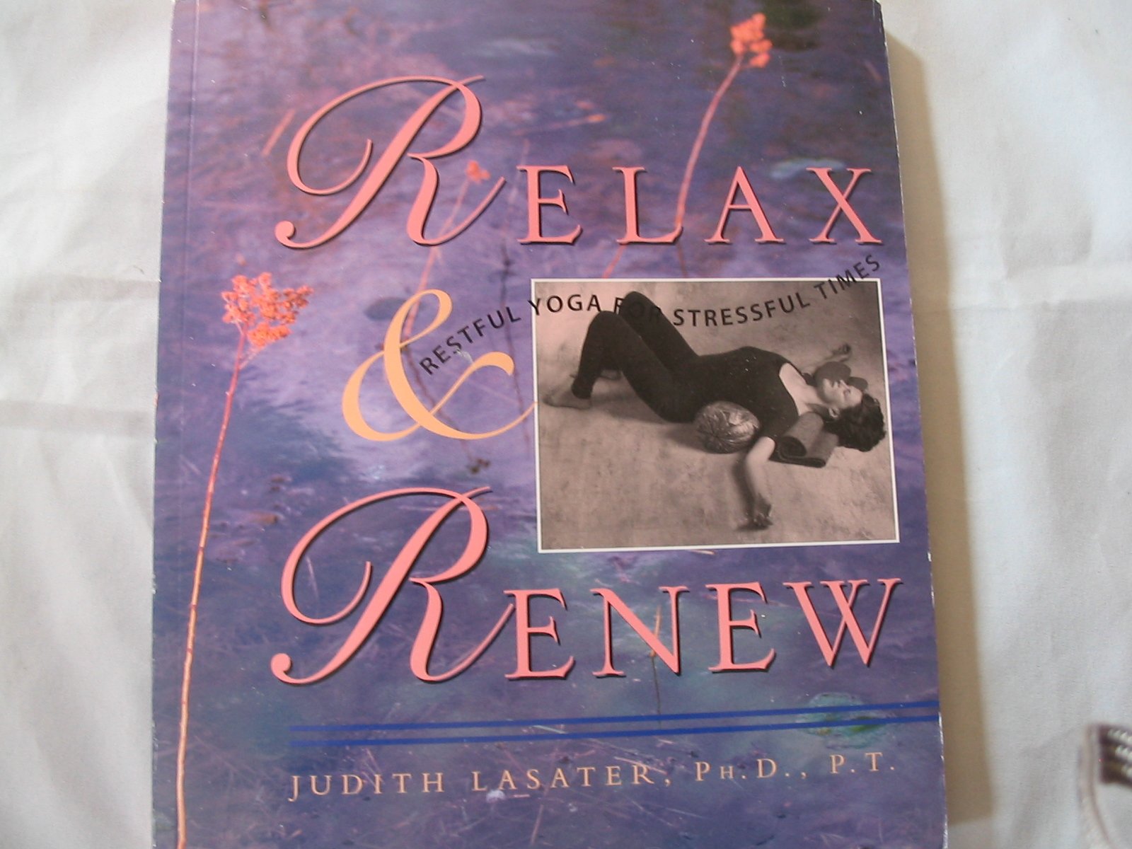 Relax and Renew: Restful Yoga for Stressful Times: Lasater, Judith ...