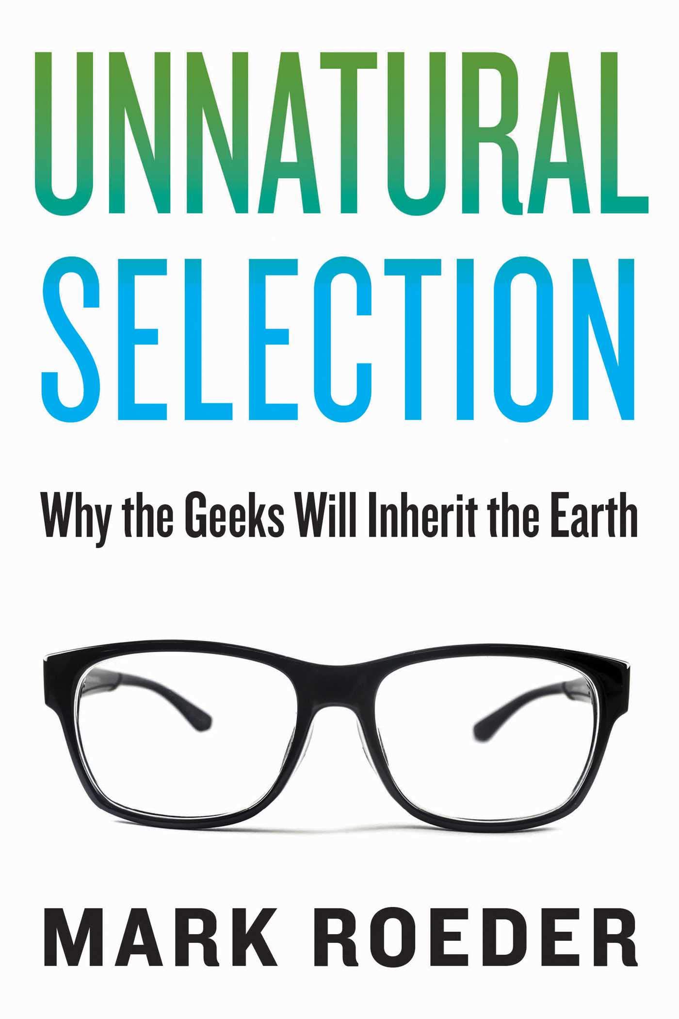 Unnatural Selection: Why the Geeks Will Inherit the Earth: Roeder, Mark ...