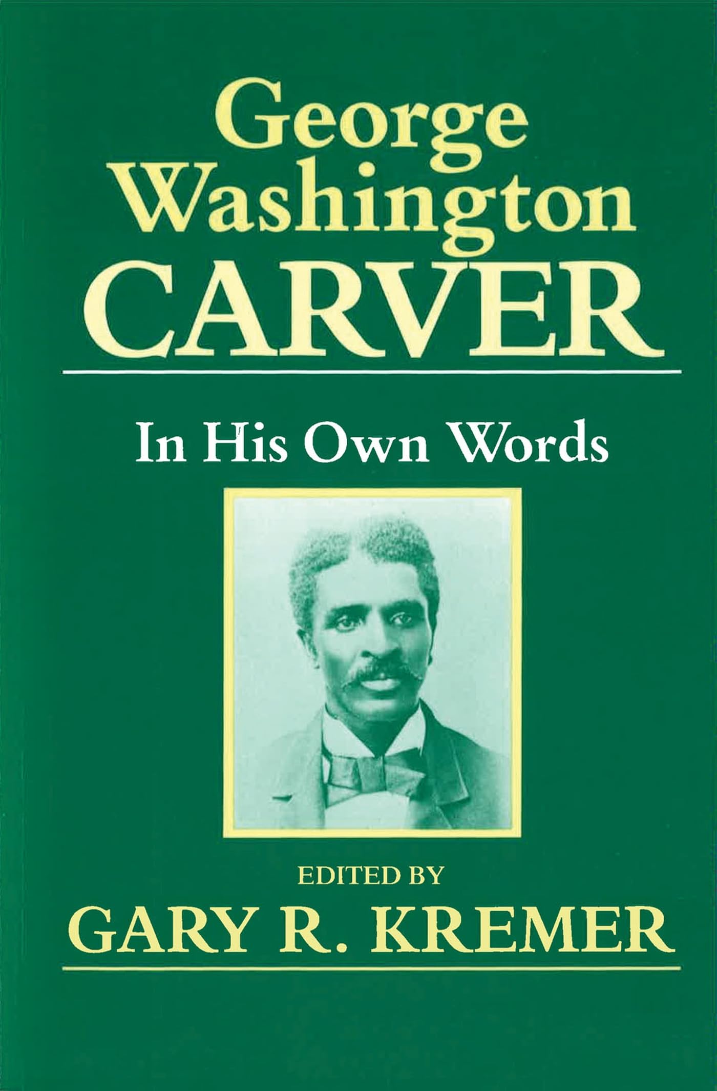George Washington Carver: In His Own Words: Carver, George W., Kremer ...