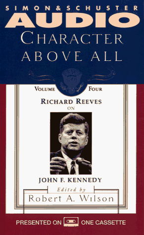 CHARACTER ABOVE ALL VOLUME 4 RICHARD REEVES ON JFK: Wilson, Bob ...