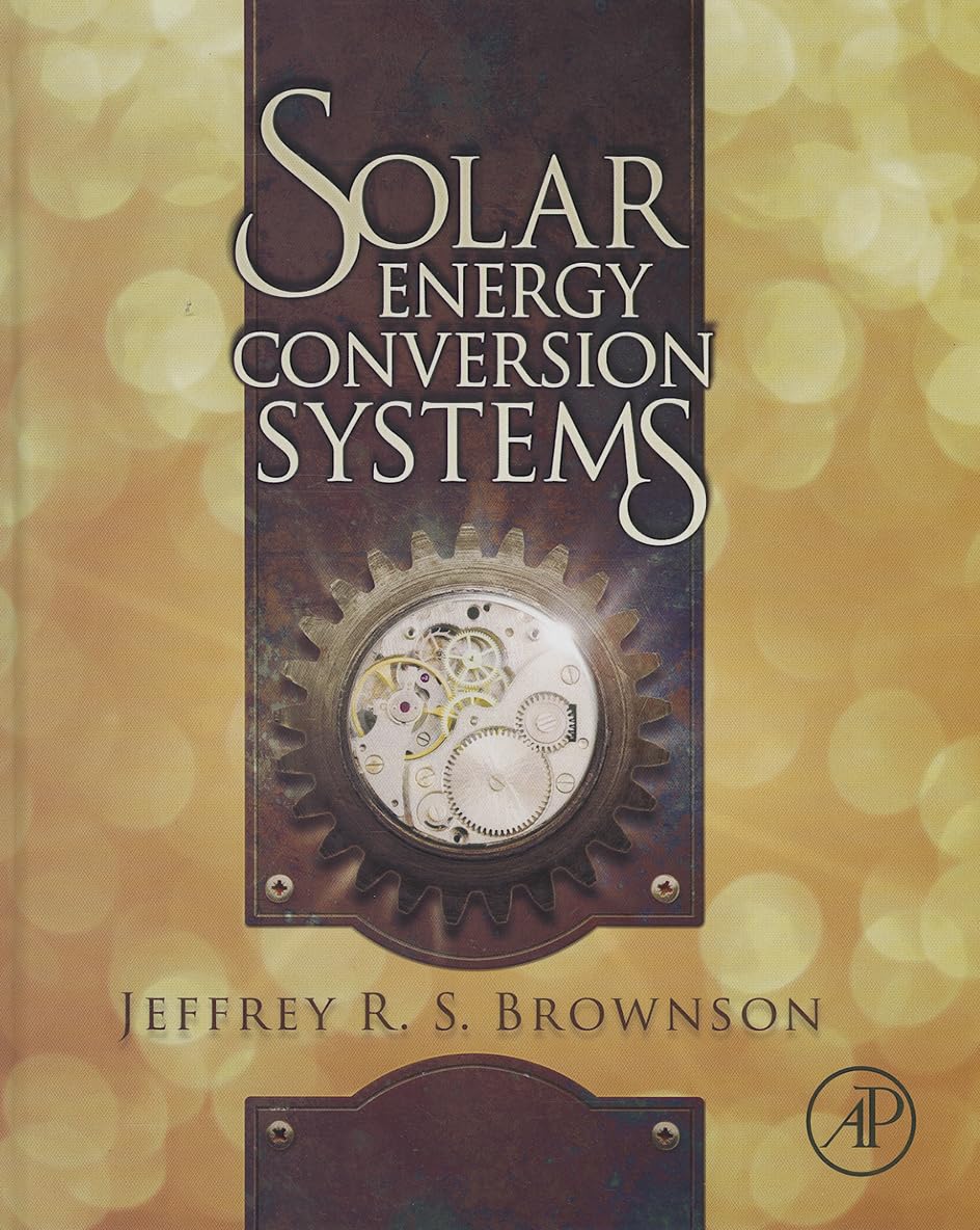 Solar Energy Conversion Systems: Brownson, Jeffrey R. S.: 9780123970213 ...