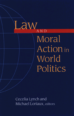 Law and Moral Action in World Politics: Lynch, Cecelia, Loriaux ...