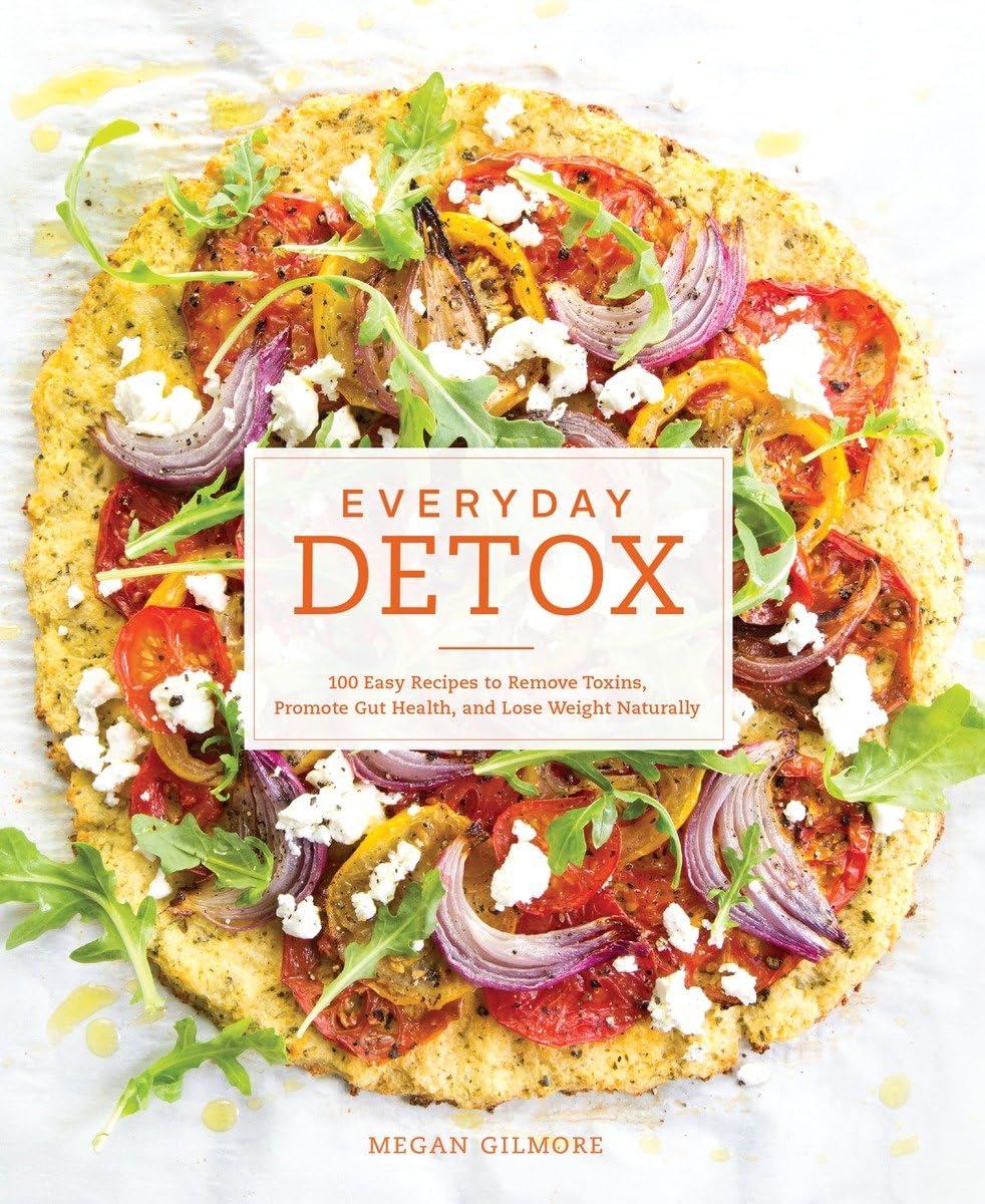 Everyday Detox: 100 Easy Recipes to Remove Toxins, Promote Gut Health ...